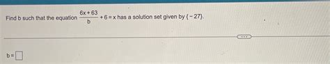 solved find b ﻿such that the equation 6x 63b 6 x ﻿has a
