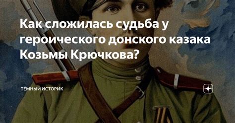 Как сложилась судьба у героического донского казака Козьмы Крючкова Тёмный историк Дзен