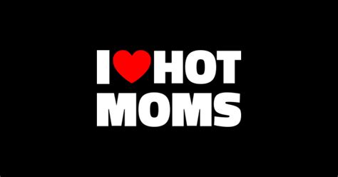 I Love Hot Moms Shirt I Love Hot Moms Sticker Teepublic
