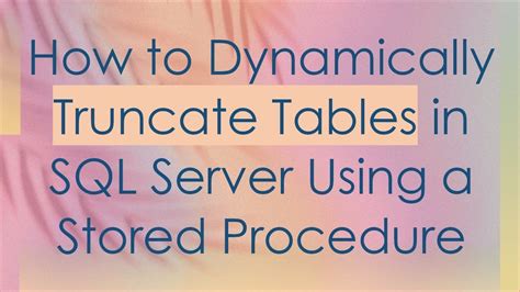 How To Dynamically Truncate Tables In Sql Server Using A Stored