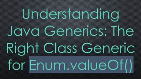 Understanding Java Generics The Right Class Generic For Enumvalueof Youtube