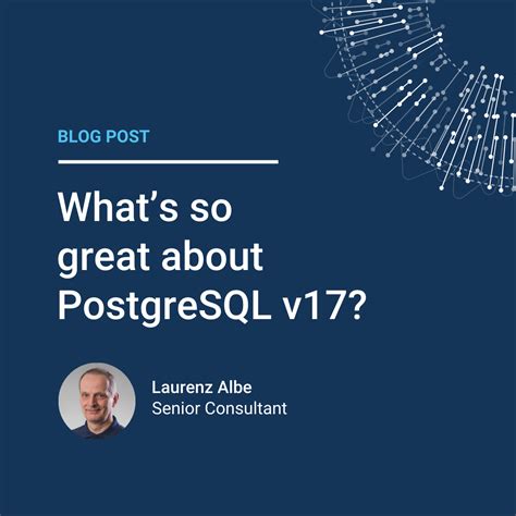 What S So Great About PostgreSQL V17 CYBERTEC PostgreSQL Services Support