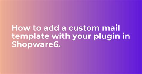 How To Add A Custom Mail Template With Your Plugin In Shopware6