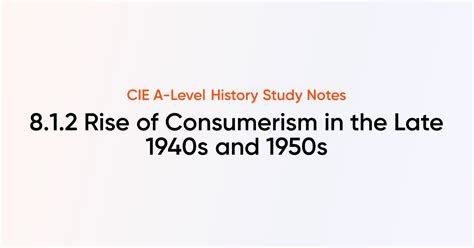 Rise Of Consumerism In The Late 1940s And 1950s 812 Cie A Level
