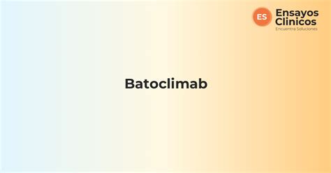 Batoclimab Aplicación En Terapia E Investigaciones Clínicas Actuales