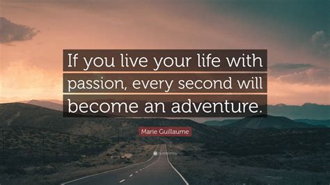 Marie Guillaume Quote If You Live Your Life With Passion Every