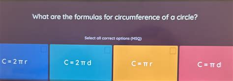 Solved What Are The Formulas For Circumference Of A Circle Select All Correct Options Msq C