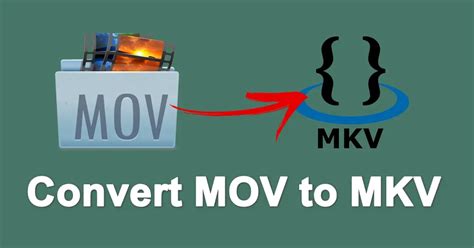 How To Convert MOV Files To MKV Fast And Efficiently