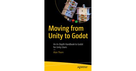 Moving From Unity To Godot An In Depth Handbook To Godot For Unity Users Book