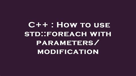 C How To Use Stdforeach With Parametersmodification Youtube