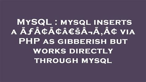 Mysql Mysql Inserts A ÃƒÂ¢Ã¢â€šÂ¬Ã‚Â¢ Via Php As Gibberish But Works