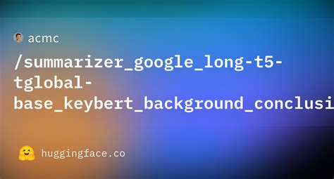 Acmc Summarizer Google Long T5 Tglobal Base Keybert Background Conclusion Hugging Face