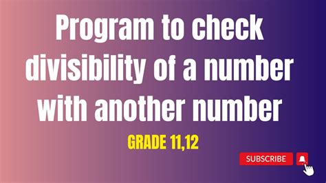 program to check divisibility of a number with another number grade 11 and 12 exotic academy