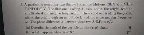 Solved 4 A Particle Is Executing Two Simple Harmonic Chegg Com