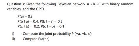 Solved Question 3 Given The Following Bayesian Network