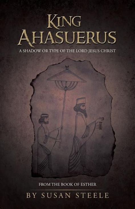 King Ahasuerus A Shadow Or Type Of The Lord Jesus Christ From The