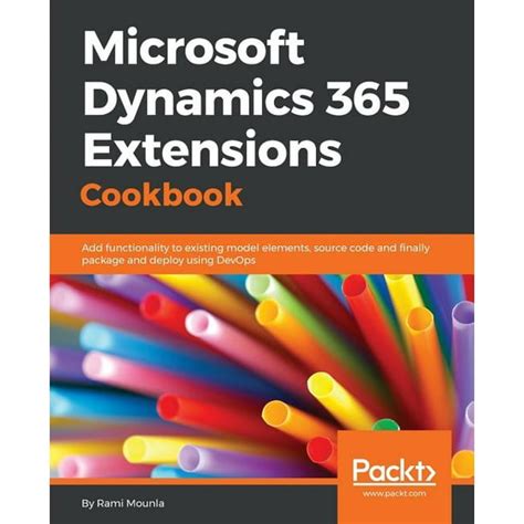 Microsoft Dynamics 365 Extensions Cookbook Add Functionality To