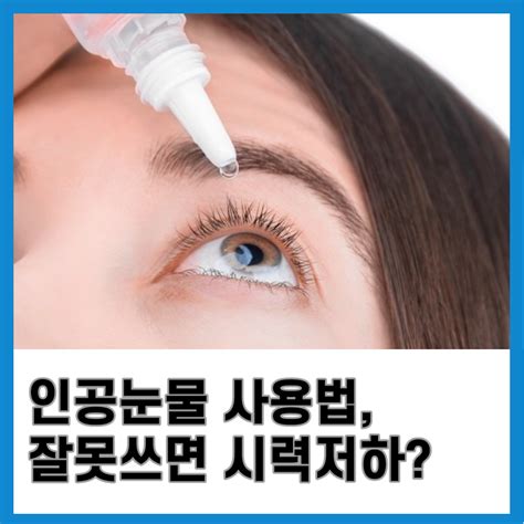 인공 눈물 사용법 잘못쓰면 시력 저하 사용시 눈이 따가운 이유 건강 한스푼 블로그