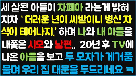 신청사연 세 살된 아들이 자폐아 라는게 밝혀지자 더러운 게 엄마니깐 그 모양이지 하며 나와 내 아들을 내쫓은 시모와 남편~20년 후 신청사연 사이다썰 사연