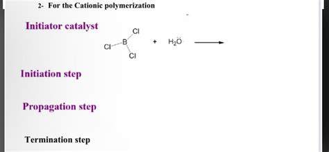 Answered 2 For The Cationic Polymerization Bartleby