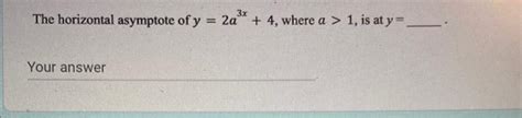 Solved The Horizontal Asymptote Of Y 2a3x 4 Where A 1 Is