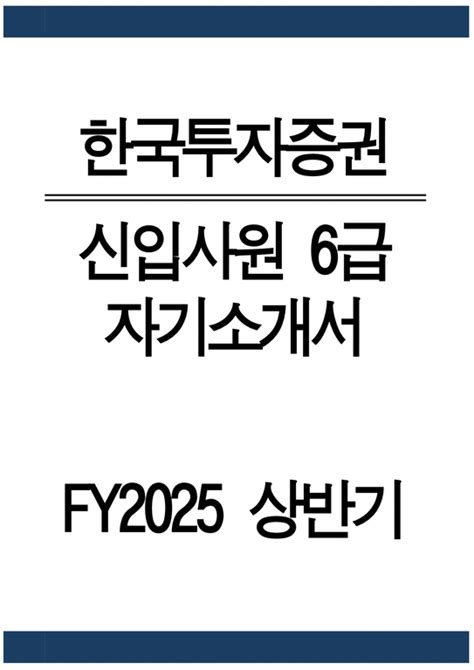한국투자증권 자기소개서 Fy2025 상반기 한국투자증권 신입사원 6급 자소서 합격예문 한국투자증권 신입사원 6급 자기소개서 한국투자증권 자소서 자기소개서