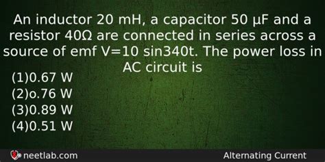 An Inductor 20 Mh A Capacitor 50 μf And A Resistor 40Ω Are Connected In Series Neetlab