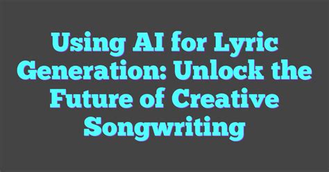 Using Ai For Lyric Generation Unlock The Future Of Creative Songwriting