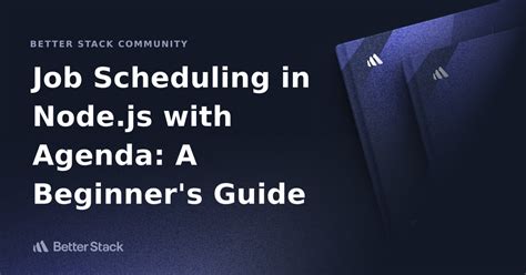 Job Scheduling In Node Js With Agenda A Beginner S Guide Better Stack Community