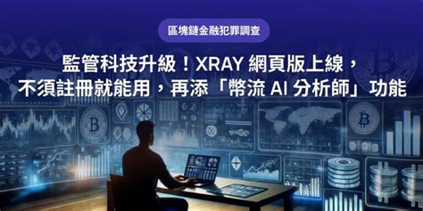 監管科技升級！xray 網頁版上線，不須註冊就能用，再添「幣流 Ai 分析師」功能 Xrex