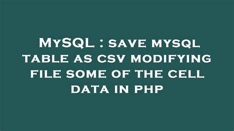 Mysql Save Mysql Table As Csv Modifying File Some Of The Cell Data In Php Youtube