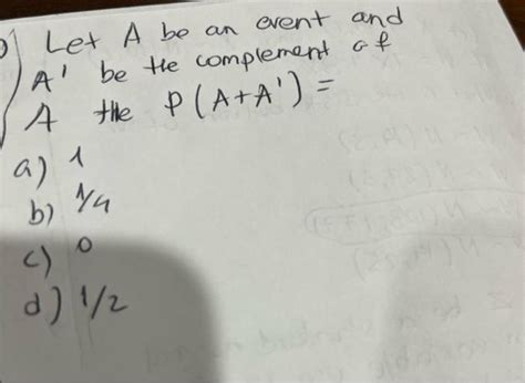 Solved Let A Be An Event And A Be The Complement Of A The Chegg Com