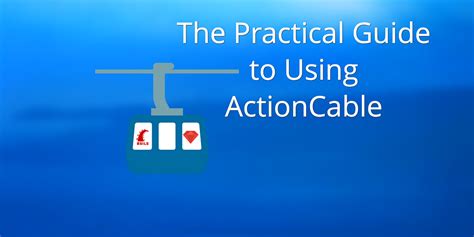 The Practical Guide To Using Actioncable By Rob Race