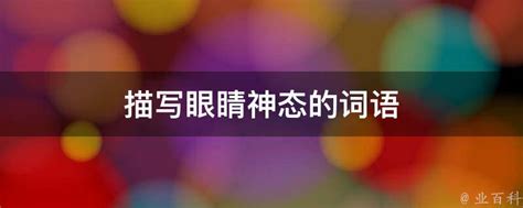 描写眼睛神态的词语 业百科