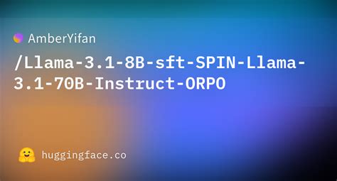AmberYifan Llama 3 1 8B Sft SPIN Llama 3 1 70B Instruct ORPO Hugging Face