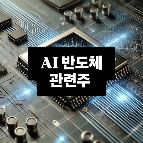 Agi Ai 반도체 관련주 Top 10 네패스아크부터 앤씨앤까지 대장주 총정리 국장 관련주 총정리