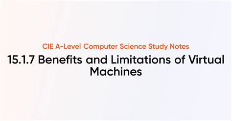 benefits and limitations of virtual machines 15 1 7 cie a level computer science notes
