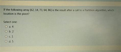 Solved If The Following Array 62 14 73 64 86 Is The