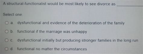 Solved A Structural Functionalist Would Be Most Likely To See Divorce