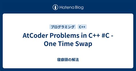 Atcoder Problems In C C One Time Swap 寝癖頭の解法
