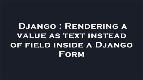 Django Rendering A Value As Text Instead Of Field Inside A Django Form Youtube