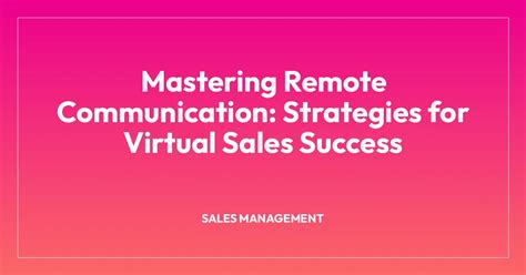 Mastering Remote Communication Strategies For Virtual Sales Success