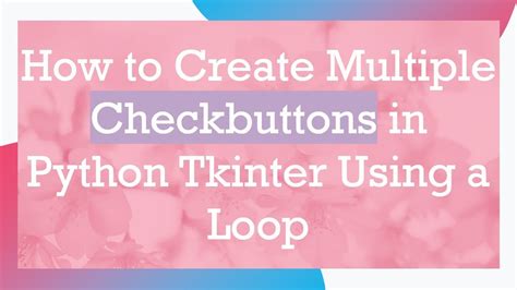 How To Create Multiple Checkbuttons In Python Tkinter Using A Loop Youtube