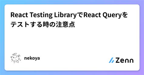 React Testing Libraryでreact Queryをテストする時の注意点