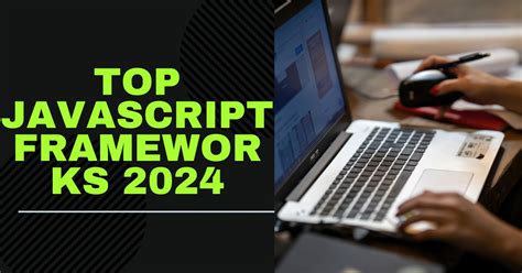 The Top Javascript Frameworks 2024 An In Depth Analysis Of The 10 Most Essential Tools