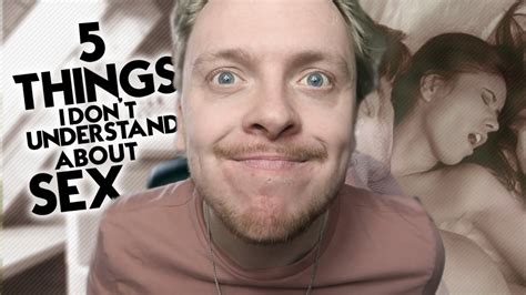5 things i don t understand about sex youtube