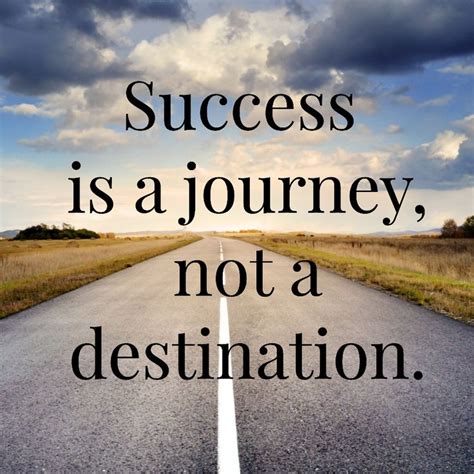 Success Is A Journey Not A Destination Journey Quotes Success