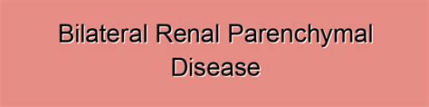 Bilateral Renal Parenchymal Disease