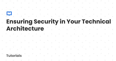 Ensuring Security In Your Technical Architecture Tutorials