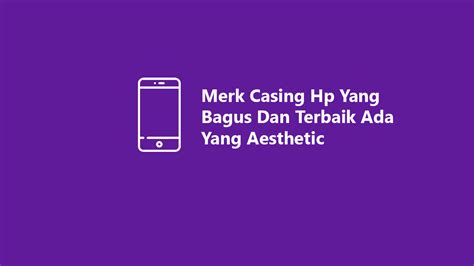 5 Merk Casing Hp Yang Bagus Dan Terbaik Ada Yang Aesthetic